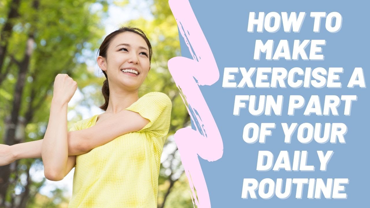 HOW TO MAKE EXERCISE A FUN PART OF YOUR DAILY ROUTINE - YouTube