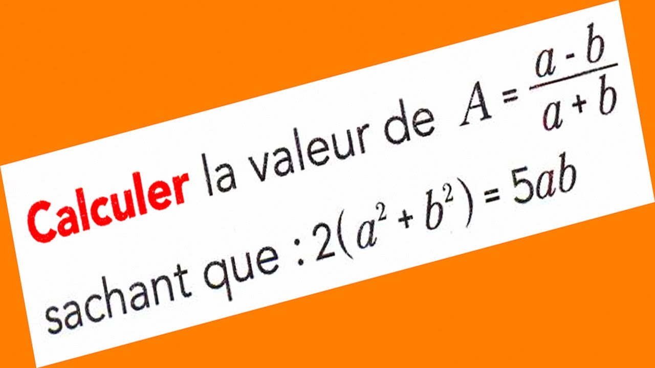 Calculer A=(a-b)/(a+b) sachant que 2(a²+b²)=5ab - YouTube