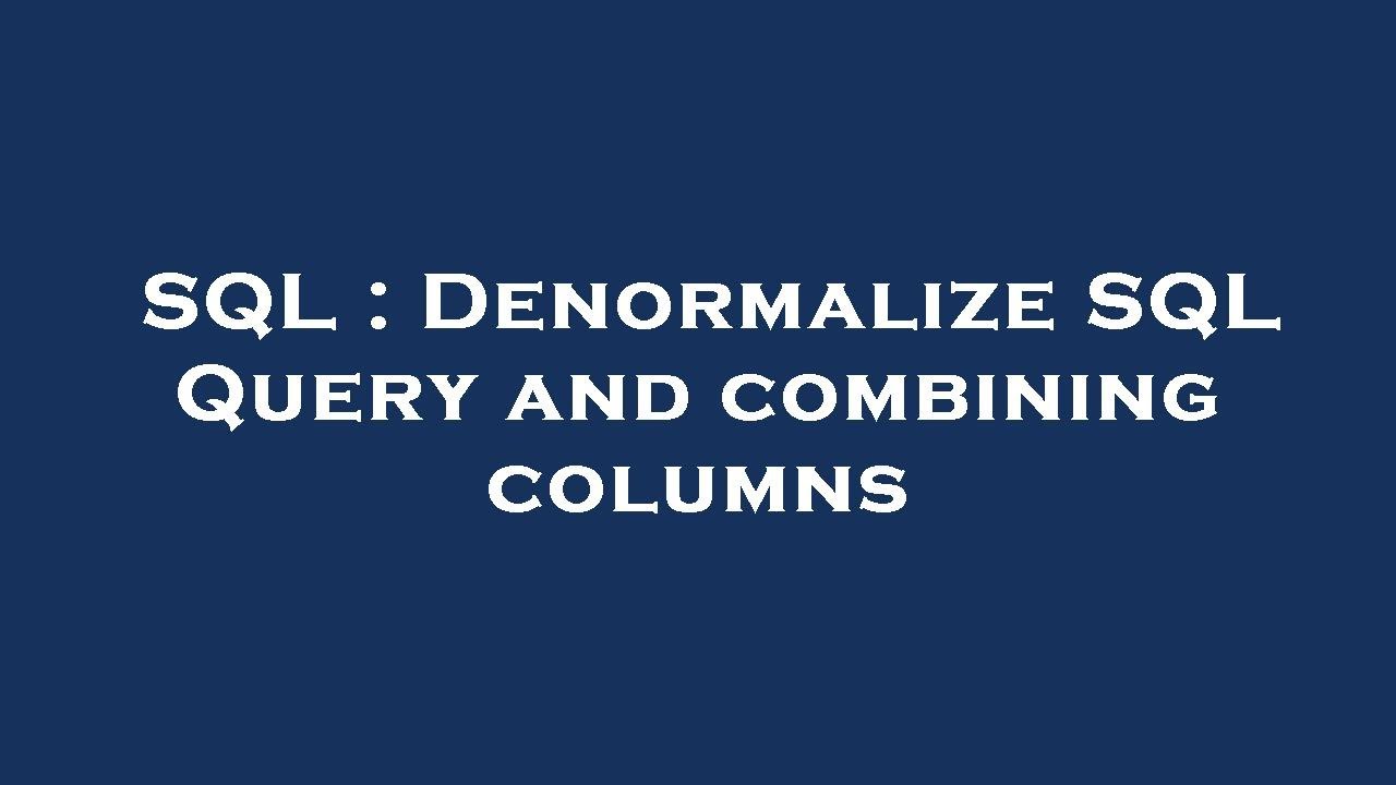 Sql Denormalize Sql Query And Combining Columns Youtube 4420