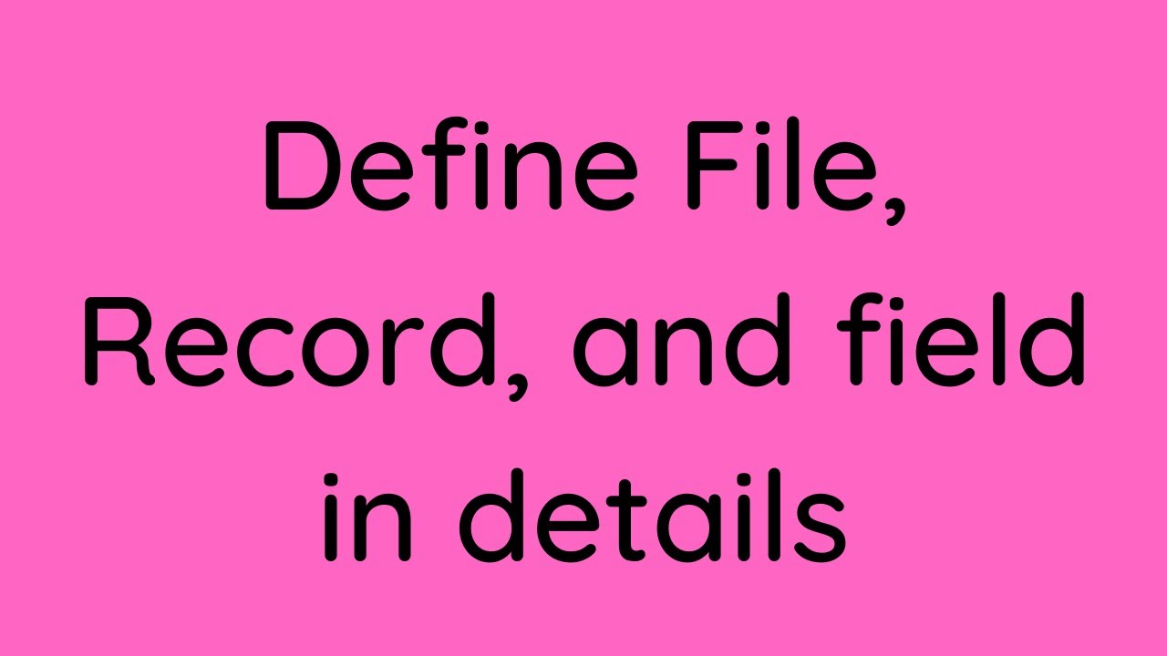 Define File, Record, and field in detail | 12th Class Computer-learn ...