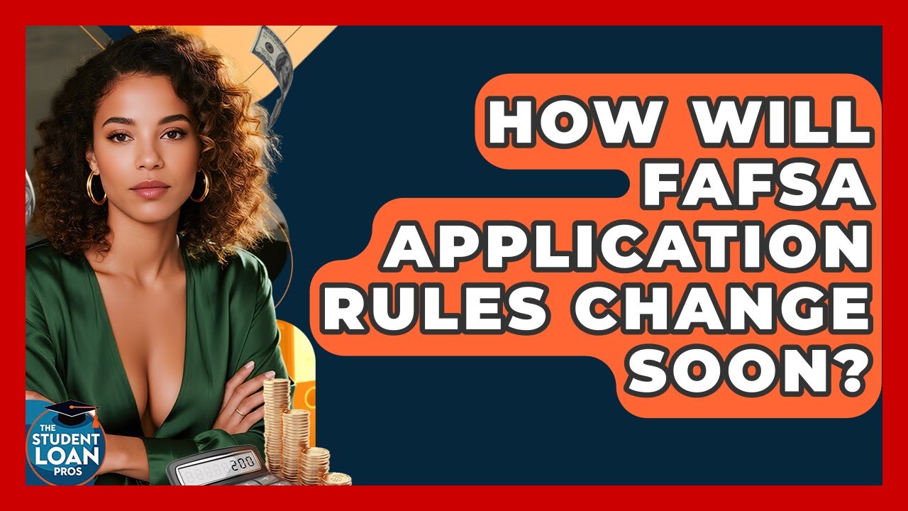 How Will FAFSA Application Rules Change Soon? - The Student Loan Pros ...