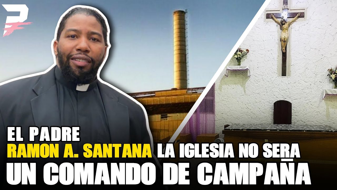LA IGLESIA NO SERA UN COMANDO DE CAMPAÑA - PADRE RAMON A. SANTANA ...