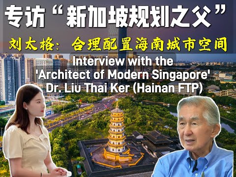 Interview with the ‘Architect of Modern Singapore’ Dr. Liu Thai Ker (Hainan FTP’s Urban Spaces)