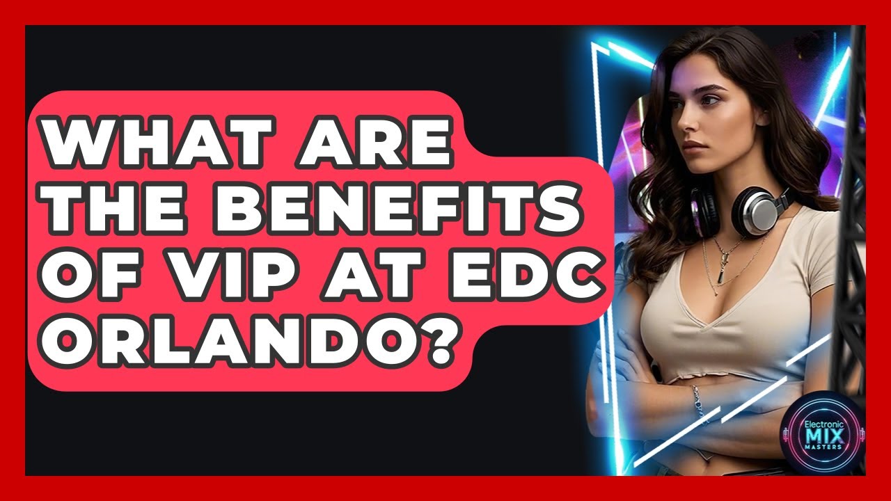 What Are The Benefits Of VIP At EDC Orlando? - Electronic Mix Masters - YouTube