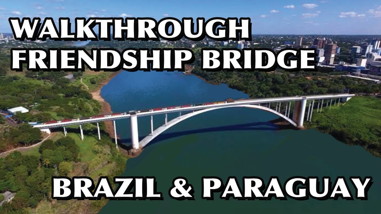 WALKTHROUGH of INTERNATIONAL FRIENDSHIP BRIDGE | BRAZIL & PARAGUAY ...