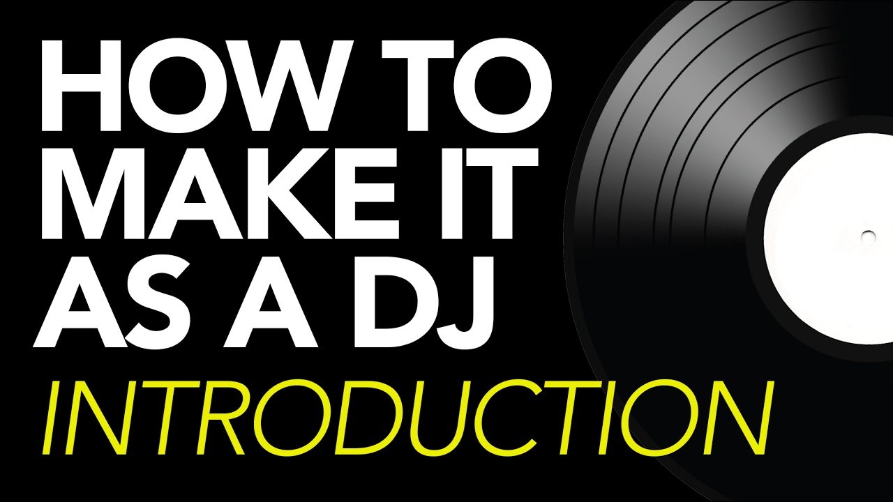HOW TO MAKE IT AS A DJ: Introduction - YouTube