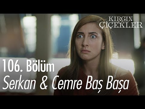 Serkan & Cemre baş başa - Kırgın Çiçekler 106. Bölüm