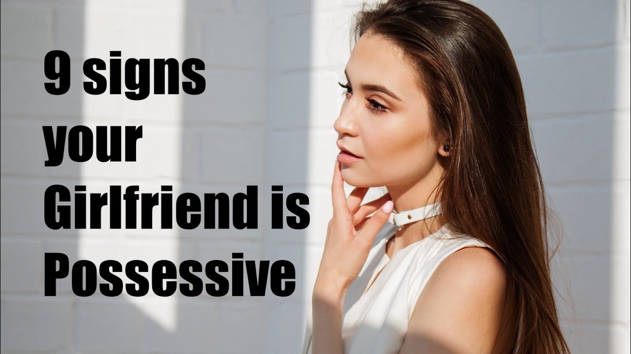 Possessive Girlfriend: 9 Signs That Your Girlfriend is Possessive - YouTube