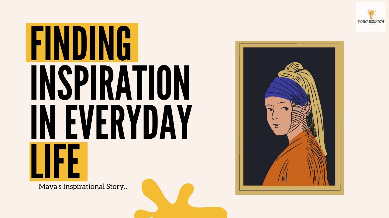 Finding inspiration in everyday life | Maya's Inspirational Short Story ...