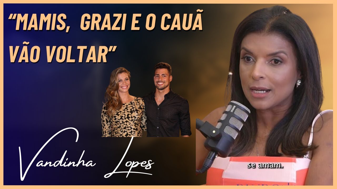 PREVISÃO PARA GRAZI E CAUÃ , VÃI TER VOLTA? ASSISTA ATÉ O FIM DO VÍDEO vandinha lopes - YouTube