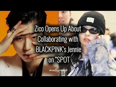 SPOT: Zico Opens Up About Collaborating With Black Pink's Jennie on ...