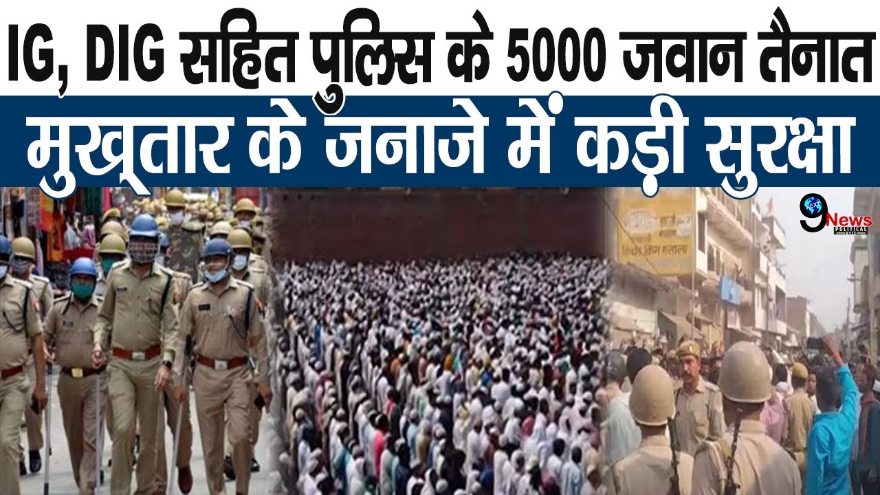 मुख़्तार के जनाजे सुरक्षा के कड़े इंतेजाम, IG, DIG सहित पुलिस के 5000 ...