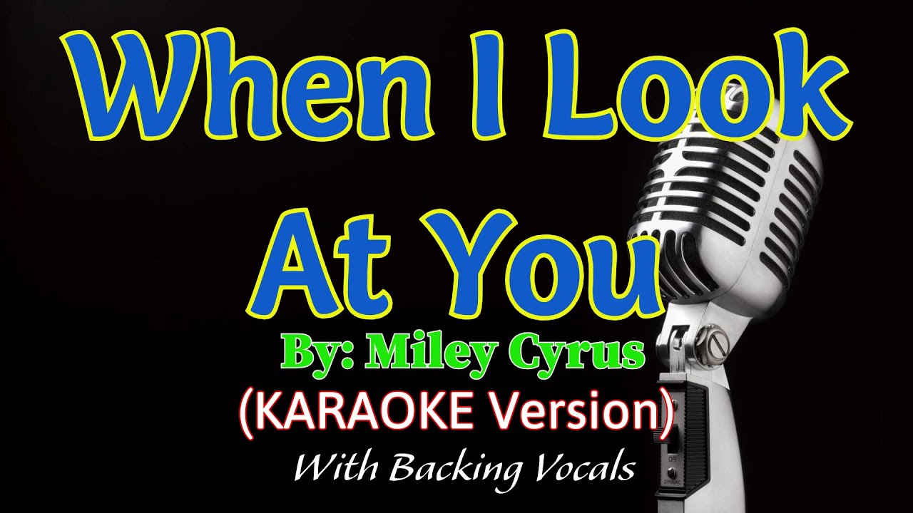 When I Look at You - Miley Cyrus (Karaoke Version) With Backing Vocals ...