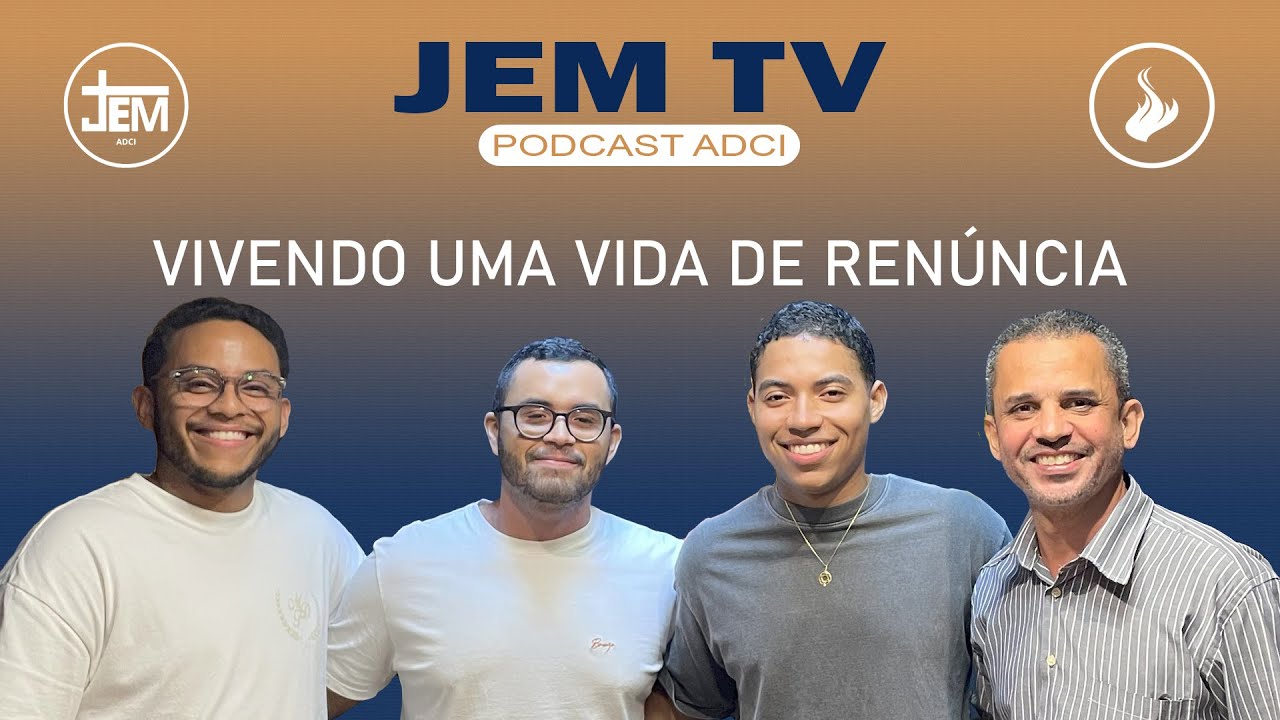 JEM TV | PODCAST ADCI | EPISÓDIO #045 - VIVENDO UMA VIDA DE RENÚNCIA ...