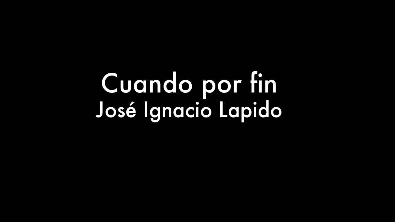 Cuando por fin - José Ignacio Lapido - YouTube