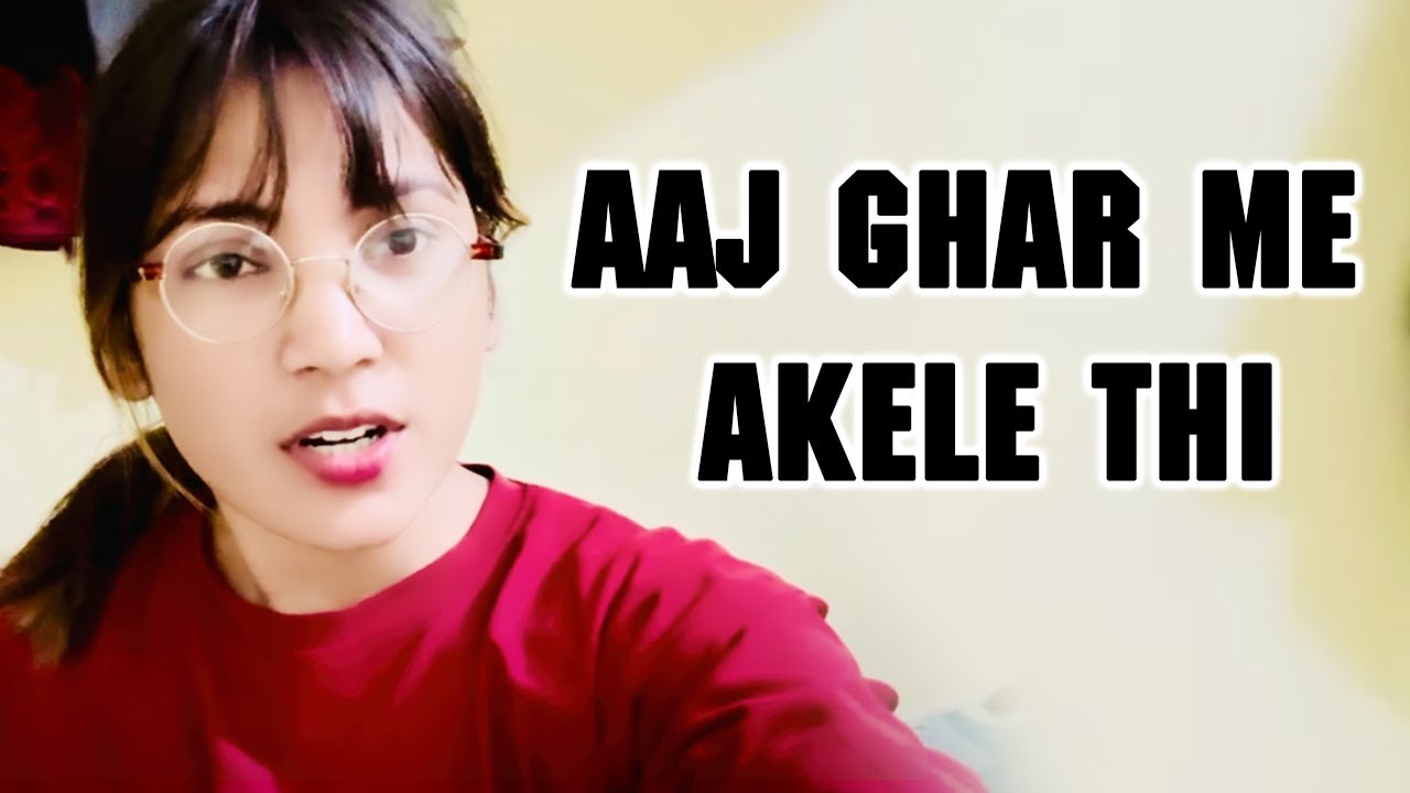 Aaj Ghar Me Akele Thi | Aaj Ghar Me Akele Thi Vlogs | Sicily Xavi Vlogs ...