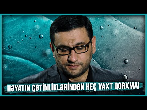 Həyatın çətinliklərindən heç vaxt qorxma! - Hacı Şahin - Həyatın çətinlikləri