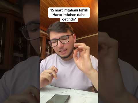 15 mart imtahanı daha çətin idi, yoxsa 9 mart?