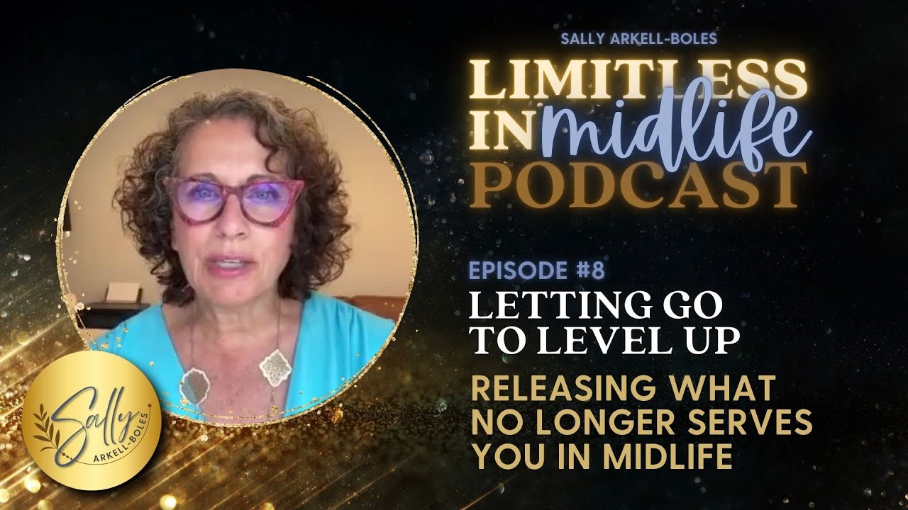 Letting Go to Level Up — Releasing What No Longer Serves You in Midlife - Ep 8 Limitless In ...