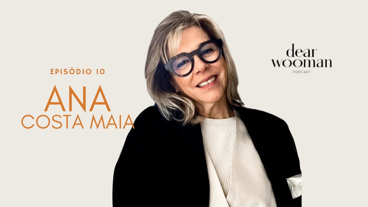 ANA COSTA MAIA- DEAR WOOMAN PODCAST | EP 10 - YouTube