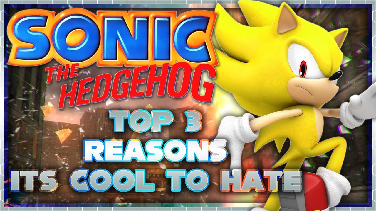 TOP 3 Reasons Why It's "COOL" to HATE SONIC | SONIC THE HEDGEHOG TOP 3 ...