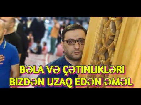Bəla və çətinlikləri bizdən uzaq edən Əməl - Hacı Şahin 2020