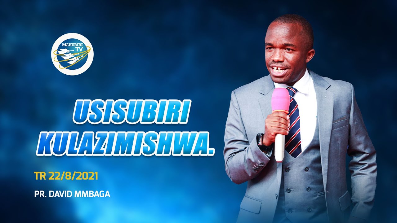 🔴#LIVE: 22/08/2021 - USISUBIRI KULAZIMISHWA!: PR. DAVID MMBAGA - YouTube