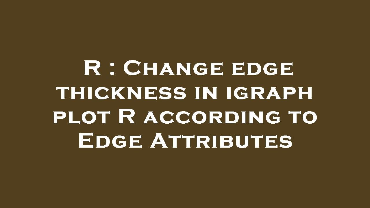 R : Change edge thickness in igraph plot R according to Edge Attributes ...