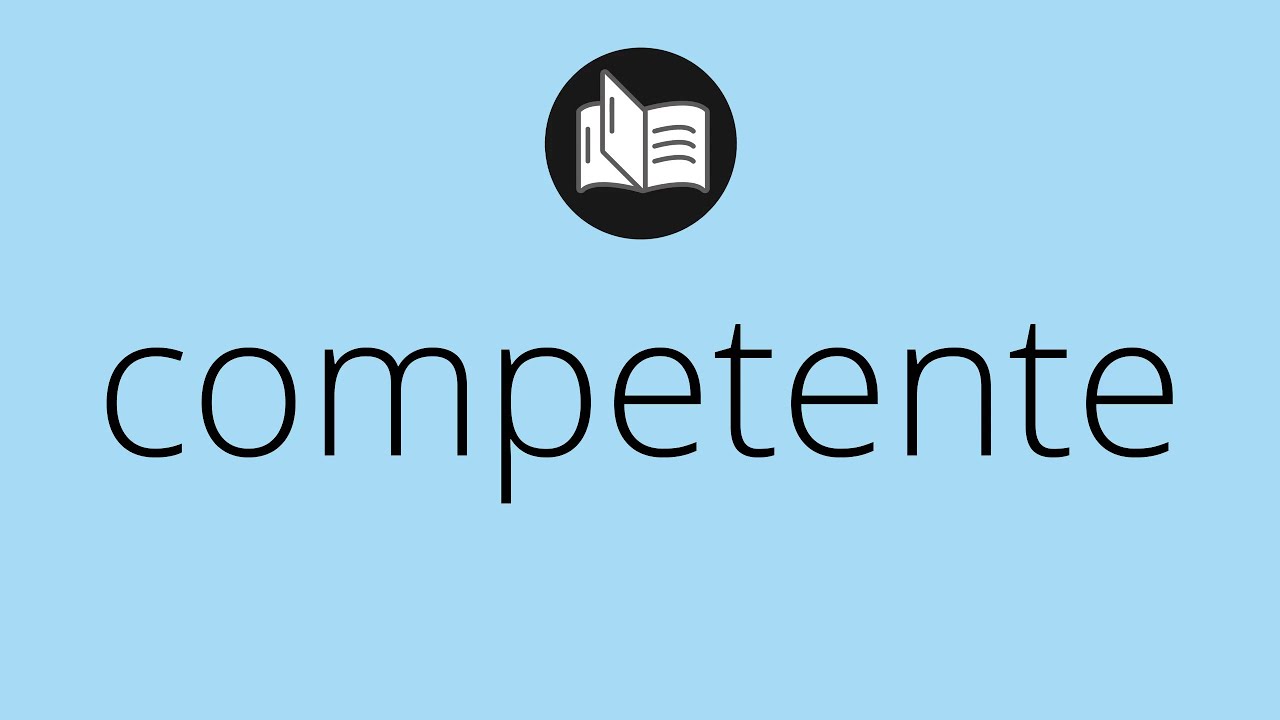 Que significa COMPETENTE • competente SIGNIFICADO • competente ...