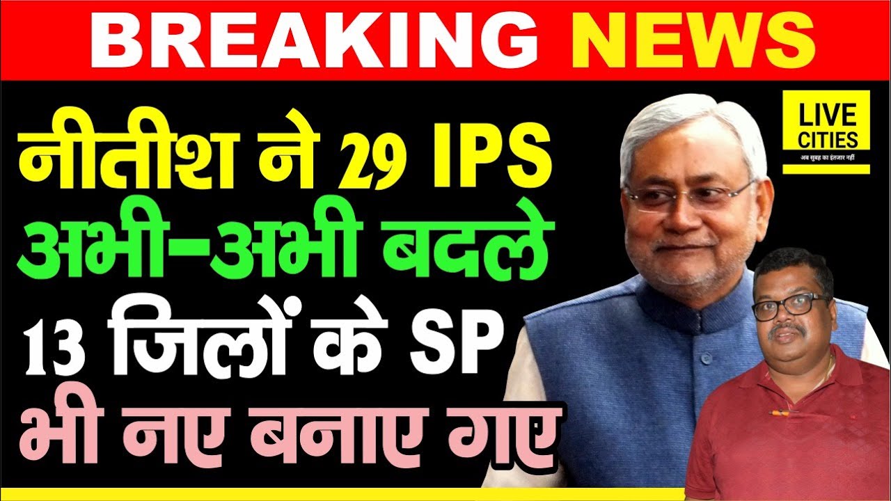 IPS Transfer- Posting: Nitish Kumar ने अभी-अभी 29 को बदला, 13 जिलों को ...