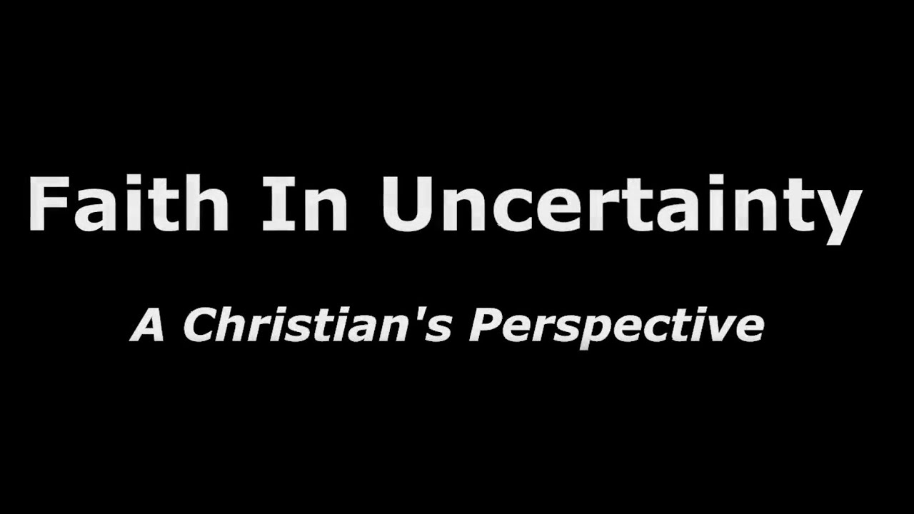 Faith in Uncertainty: A Christian's Perspective - YouTube