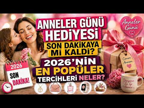 Anneler Günü Hediyesi Son Dakikaya Mı Kaldı? 2026'nın En Popüler Tercihleri Neler?