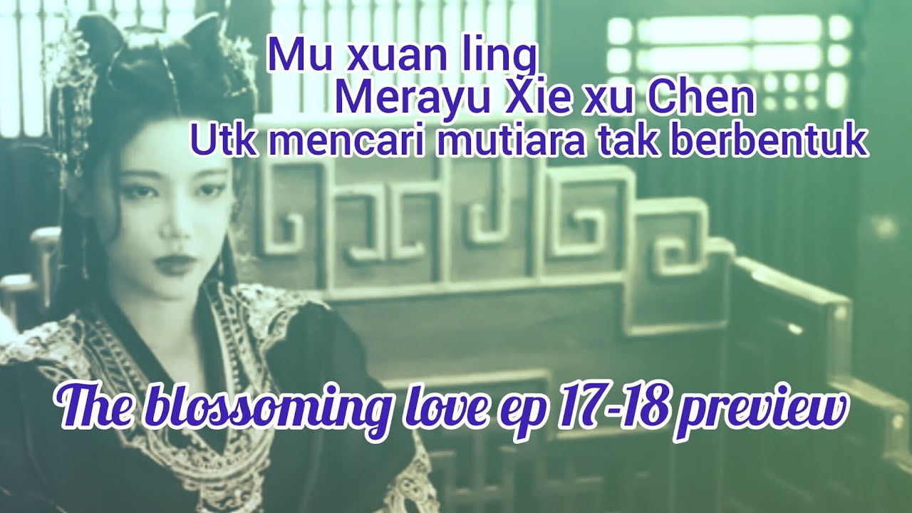 mu xuan ling merayu Xie xu Chen utk mencari mutiara tak berbentuk l the blossoming love ep 17-18 ...