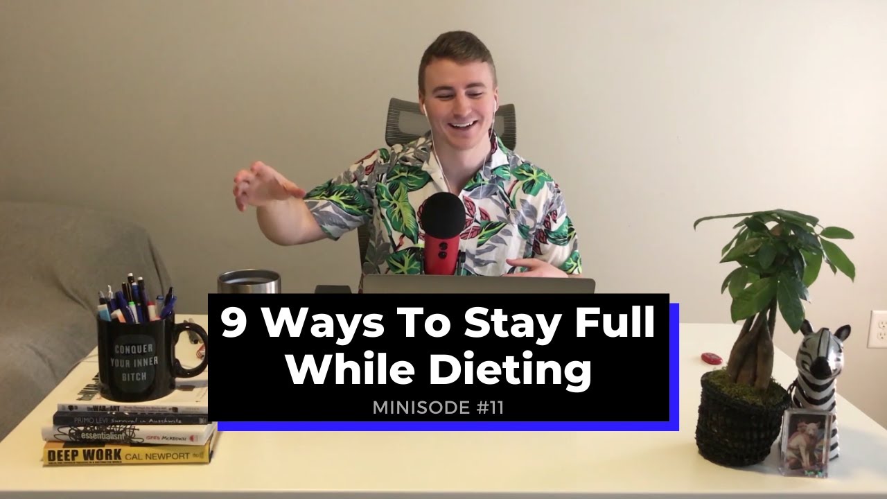 9 Ways To Stay Full While Dieting (Fat Loss Advice) | Minisode #11 ...