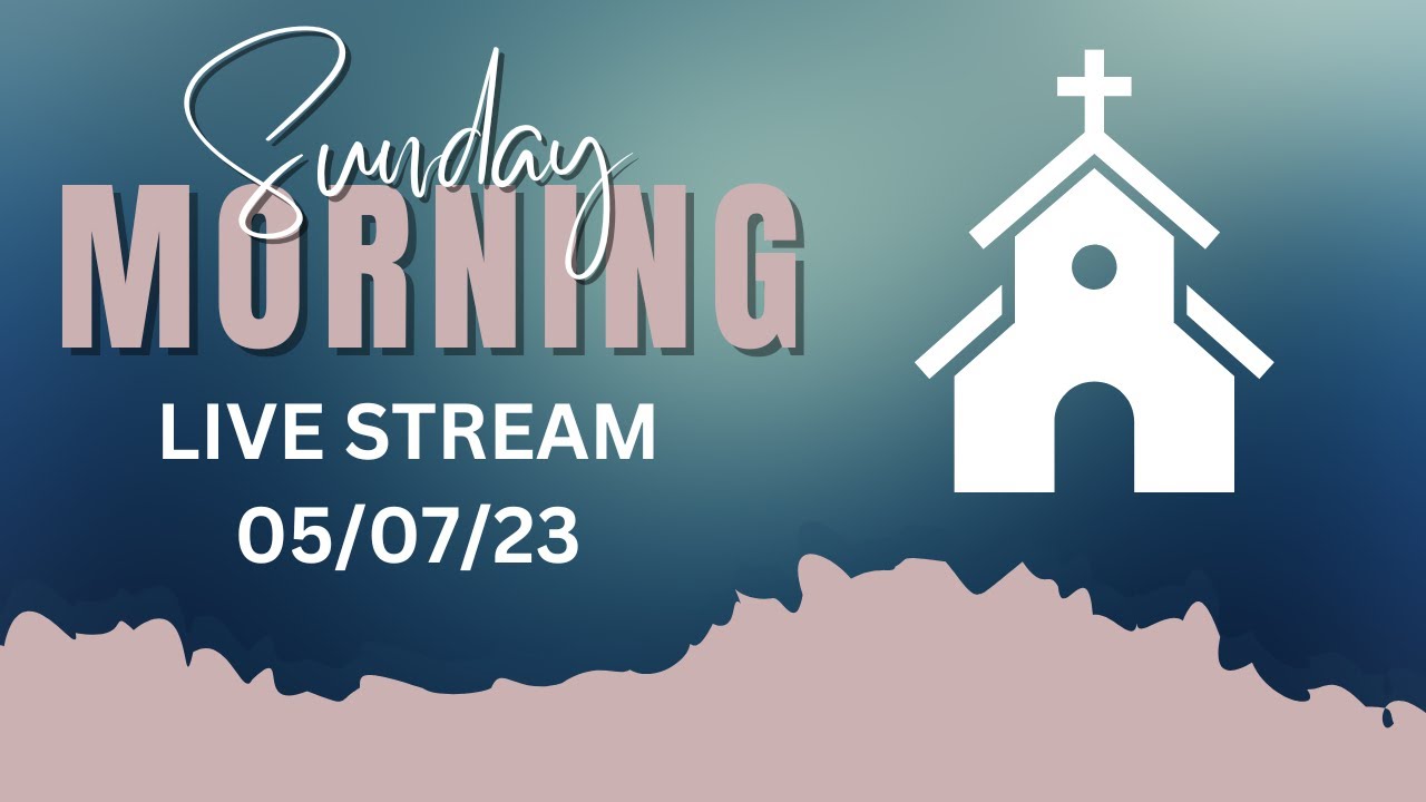 Sunday Morning Service (05.07.23) Live Stream - YouTube