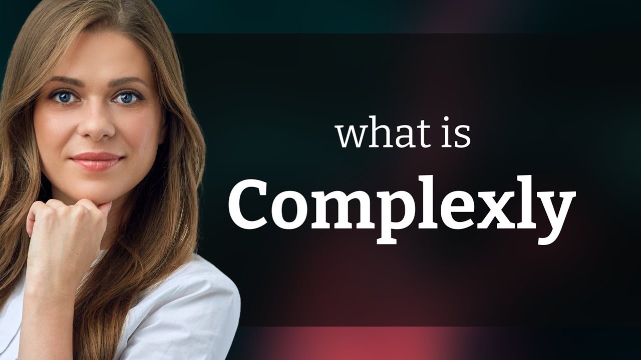 Complexly • COMPLEXLY meaning - YouTube