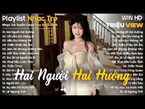 Hai Người Hai Hướng, Lỗi Lầm Em Mang Đi... - Nhạc Trẻ Ballad Tâm Trạng Hot TikTok TRIỆU VIEW