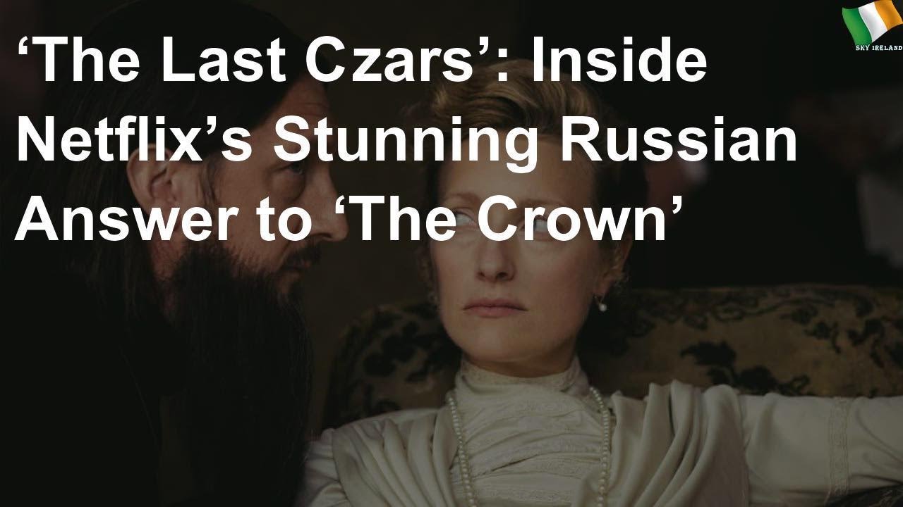 The Last Czars: Inside Netflix’s answer to The Crown - YouTube