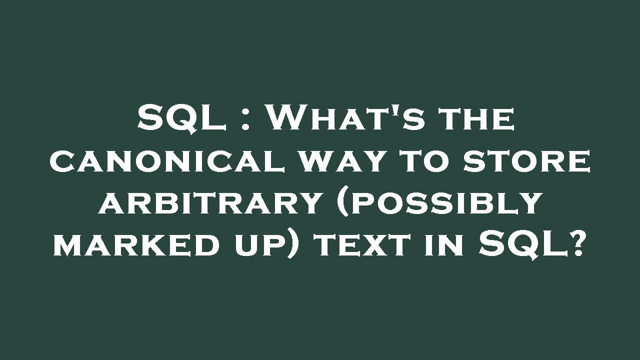 SQL : What's the canonical way to store arbitrary (possibly marked up ...