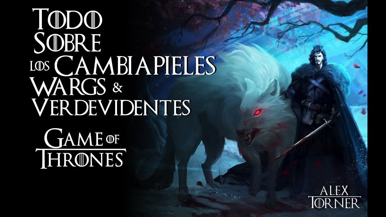 Cambiapieles, Wargs y Verdevidentes | Mundo de Hielo y Fuego | Game of ...