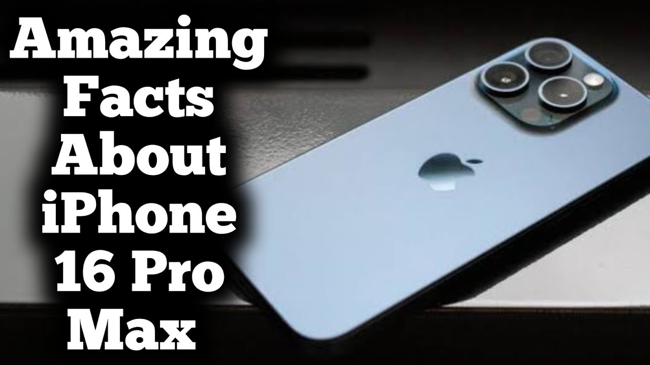 Some Amazing and Interesting Facts about iPhone 16 Pro Max. - YouTube