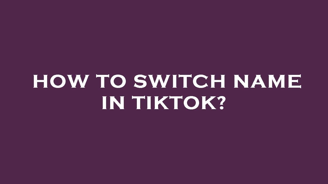 How To Switch Name In Tiktok YouTube How To Switch Name In Tiktok YouTube