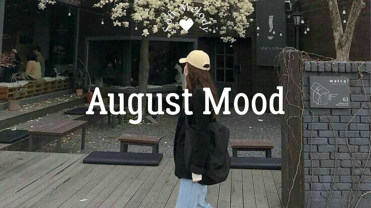 [Playlist] August Mood - Songs that put you in a good mood ~ Feeling ...