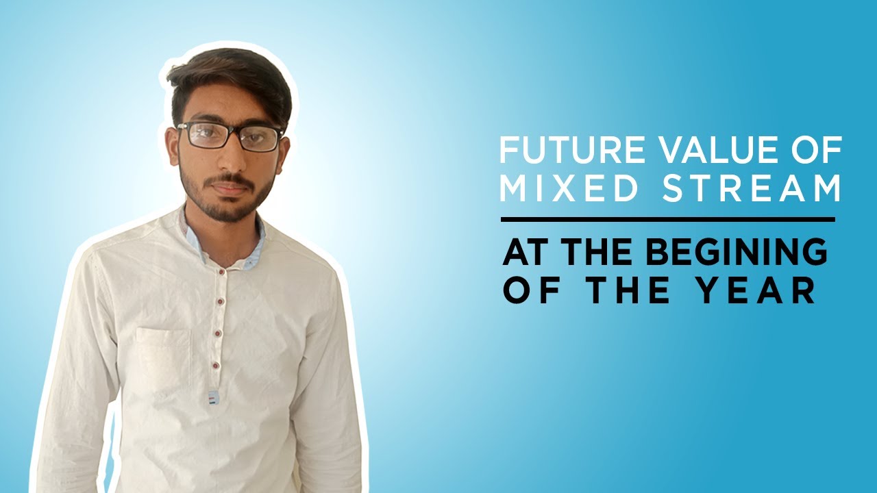 Future Value of Mixed Stream (at the Beginning of the Year) - YouTube