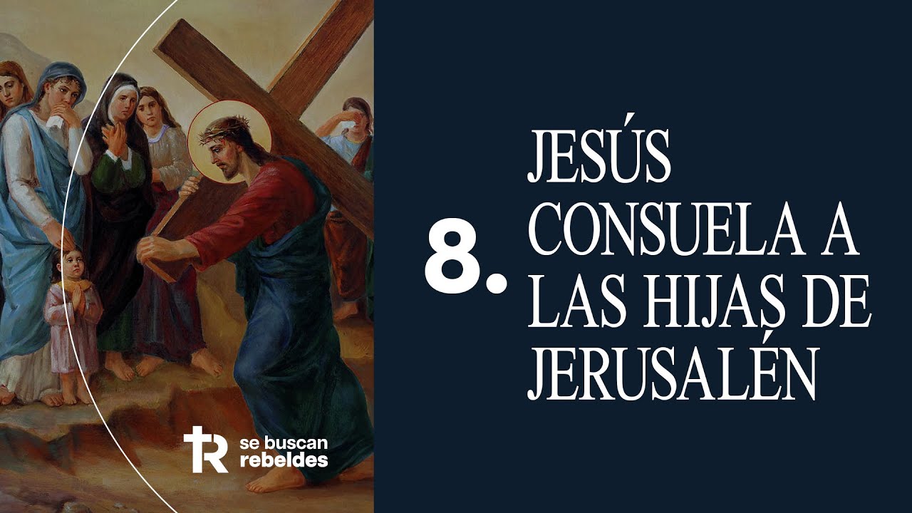 VIII. Jesús consuela a las hijas de Jerusalén | Vía Crucis de la ...