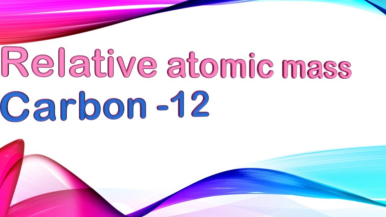 What is Relative atomic mass and Carbon 12? - YouTube
