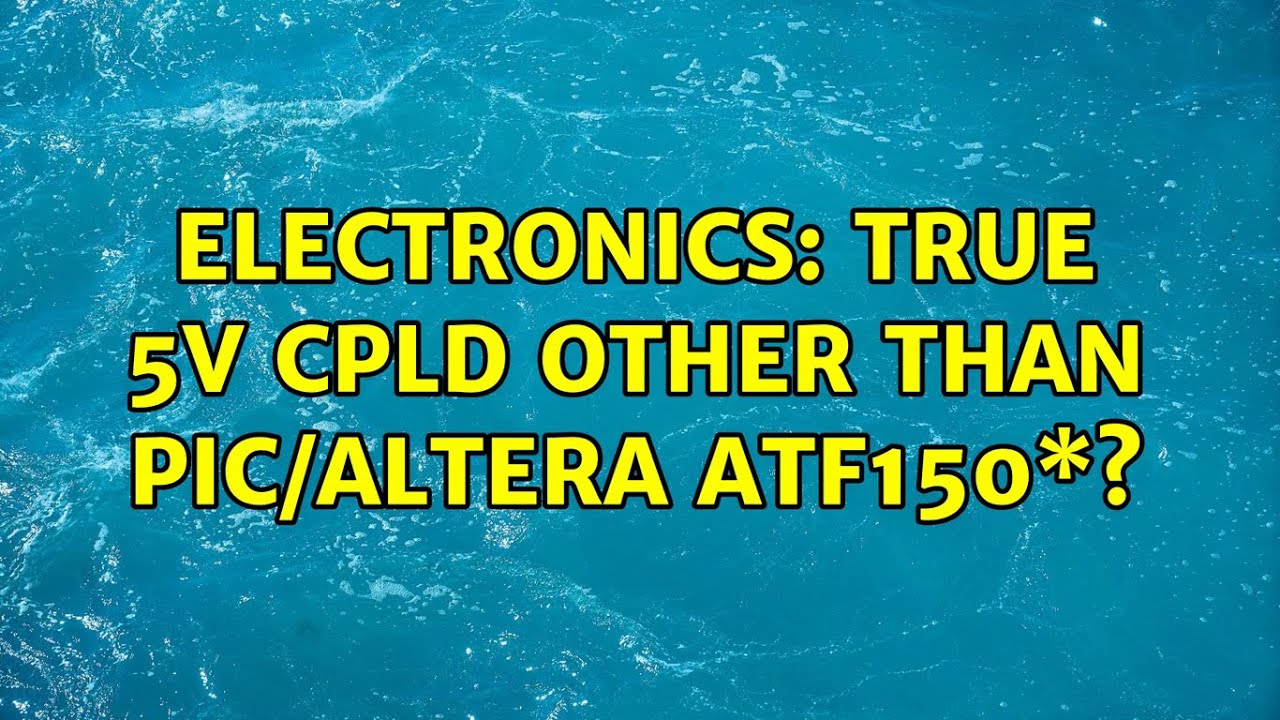 Electronics: True 5V CPLD other than PIC/Altera ATF150\*? (4 Solutions ...