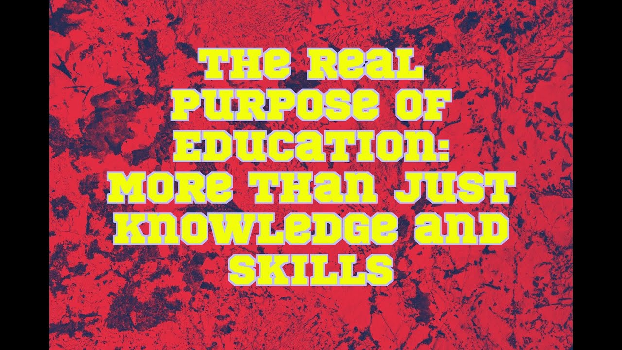 The Real Purpose of Education: More Than Just Knowledge and Skills ...