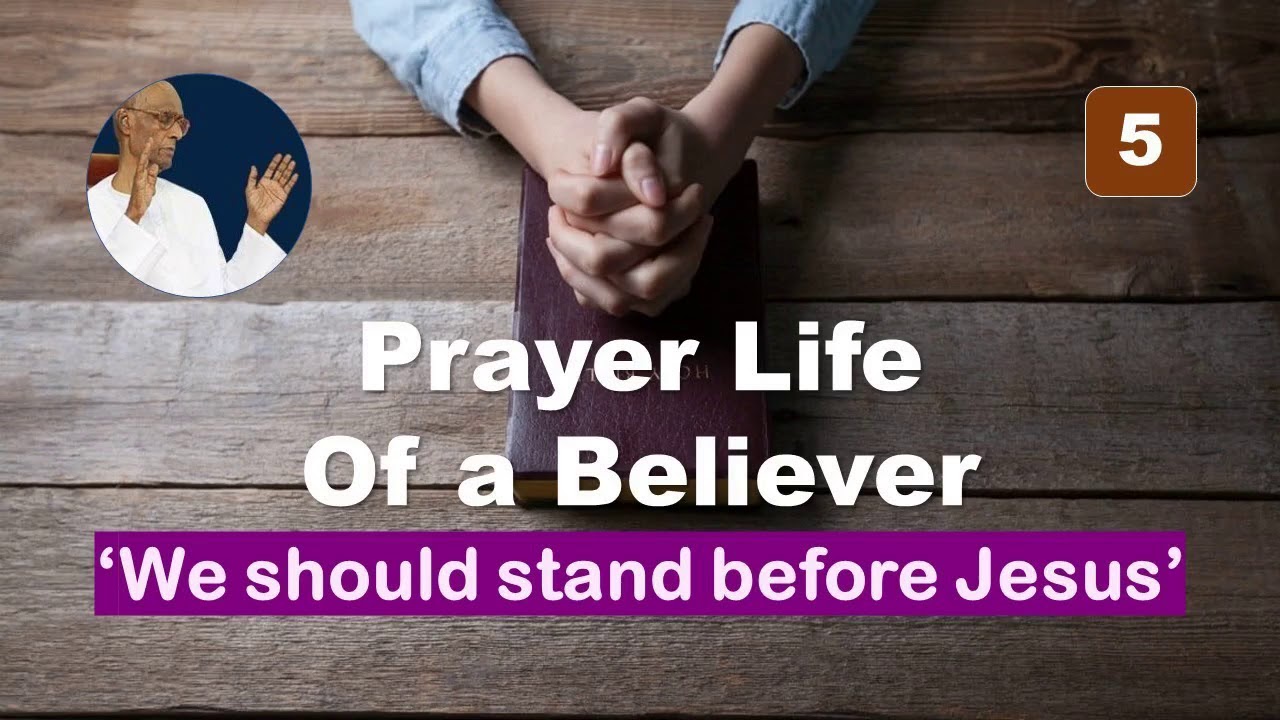 05 Prayer Life of Believers We should stand before Jesus - YouTube