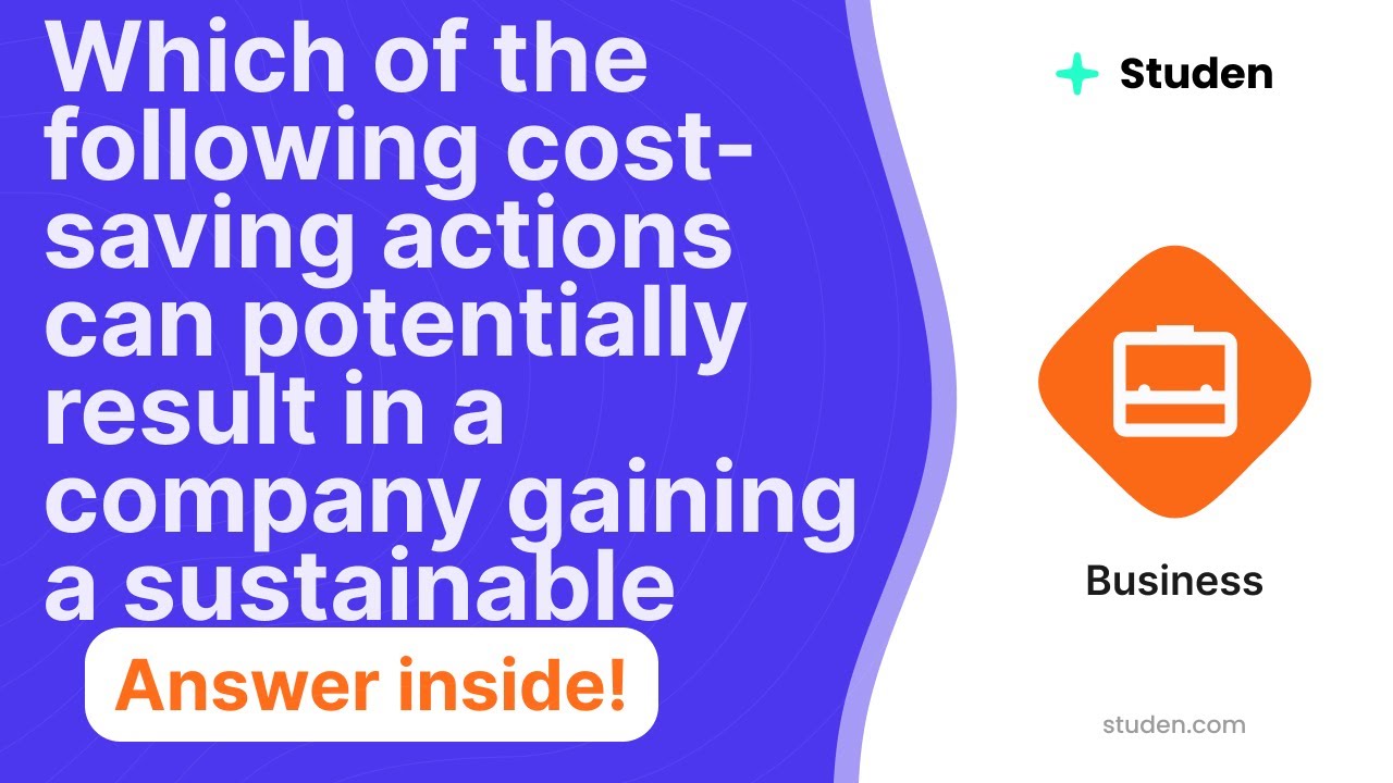 Which of the following cost-saving actions can potentially result in a ...